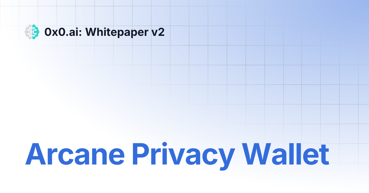 Arcane Privacy Wallet | 0x0.ai: Whitepaper v2